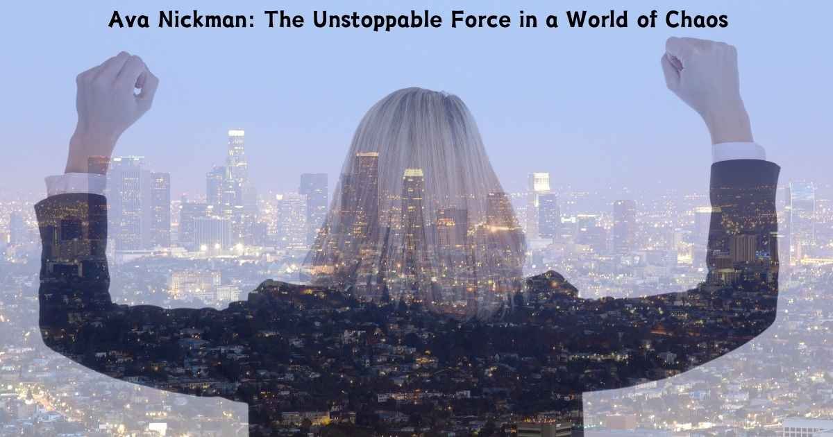 Ava Nickman: The Unstoppable Force in a World of Chaos