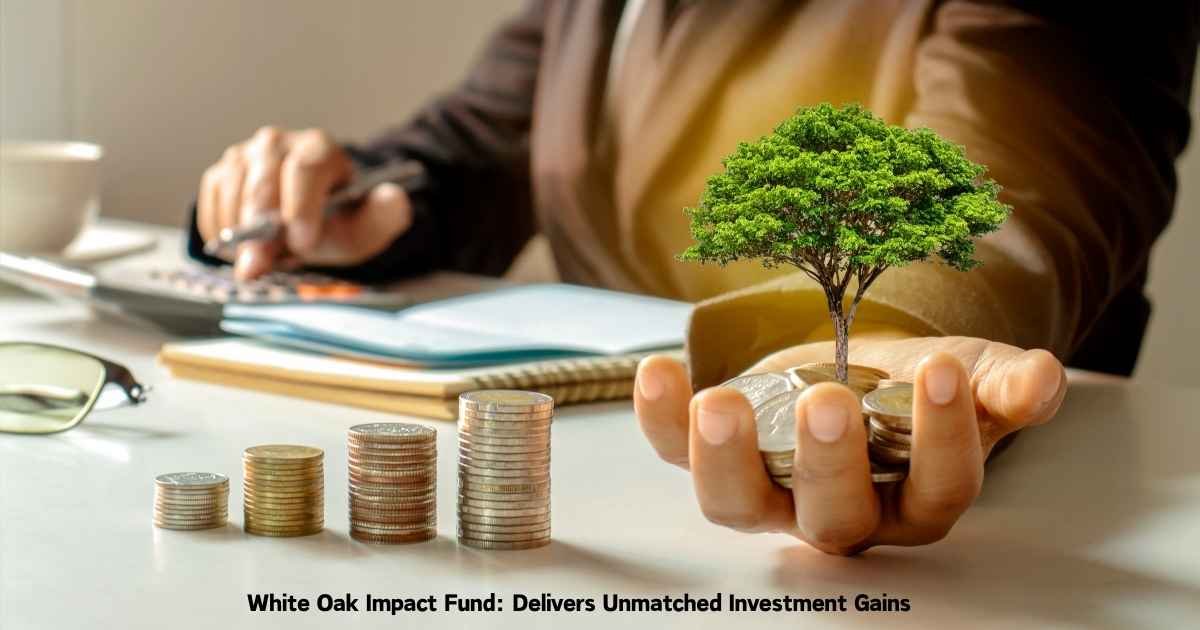 White Oak Impact Fund: Delivers Unmatched Investment Gains