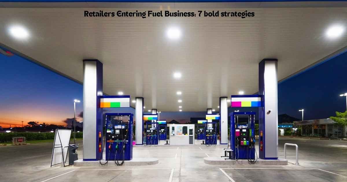 Retailers Entering Fuel Business : 7 bold strategies